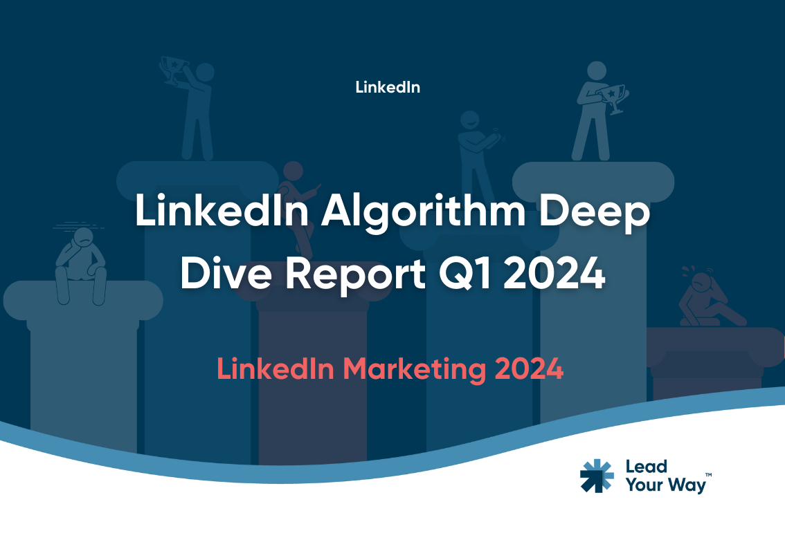 LinkedIn Algorithm Deep Dive Report Q1 2024 - Lead Your Way